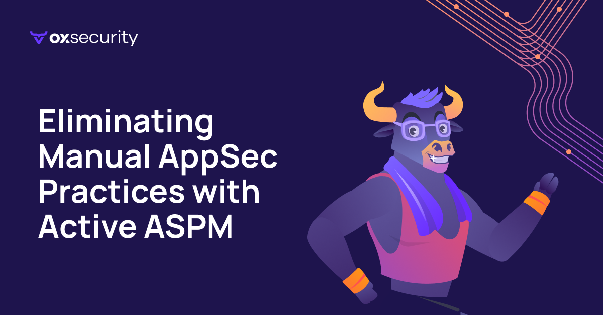 Eliminating Manual AppSec Practices with Active ASPM | OX Security Eliminating Manual AppSec Practices with Active ASPM | OX Security