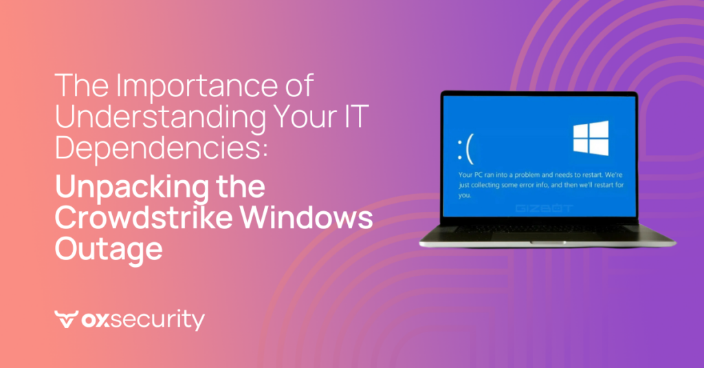 Understanding Your IT Dependencies: Unpacking the Crowdstrike Windows Outage | OX Security